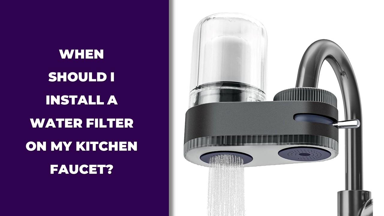 When Should I Install a Water Filter on My Kitchen Faucet? (Signs ...
