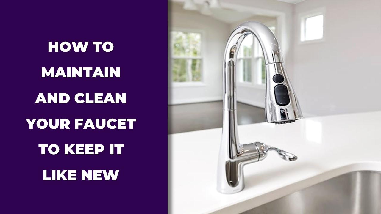 How to Maintain and Clean Your Faucet to Keep It Like New (Without ...